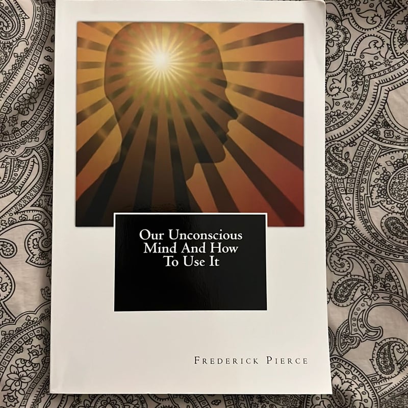 Our Unconscious Mind and How to Use It by Frederick Pierce
