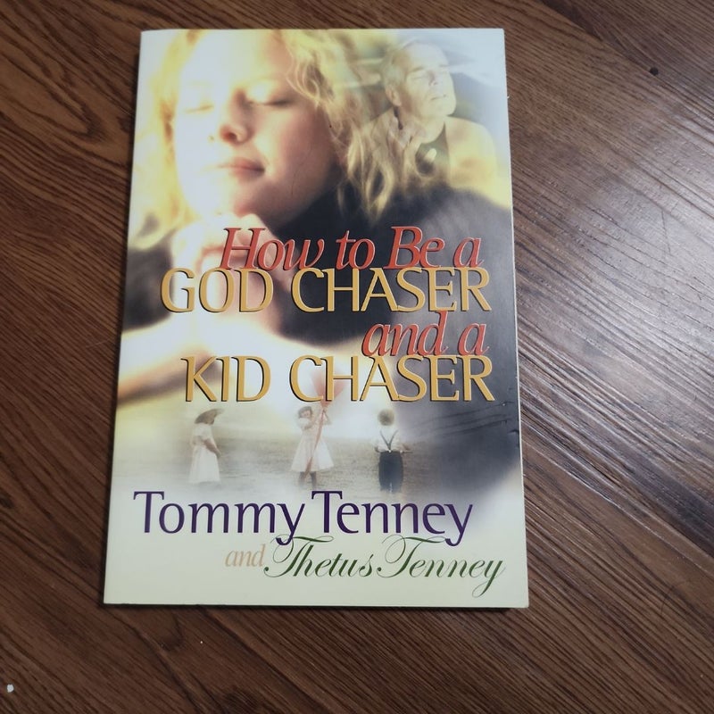 How to Be a God Chaser and a Kid Chaser by Tommy Tenney