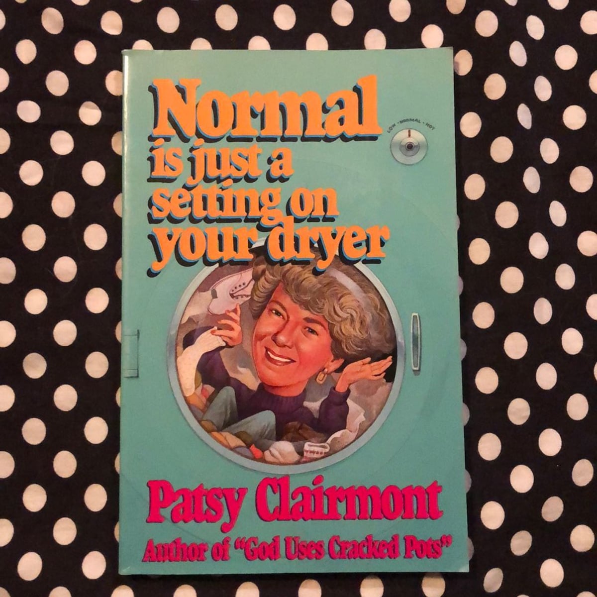 Normal Is Just a Setting on Your Dryer by Patsy Clairmont, Paperback ...