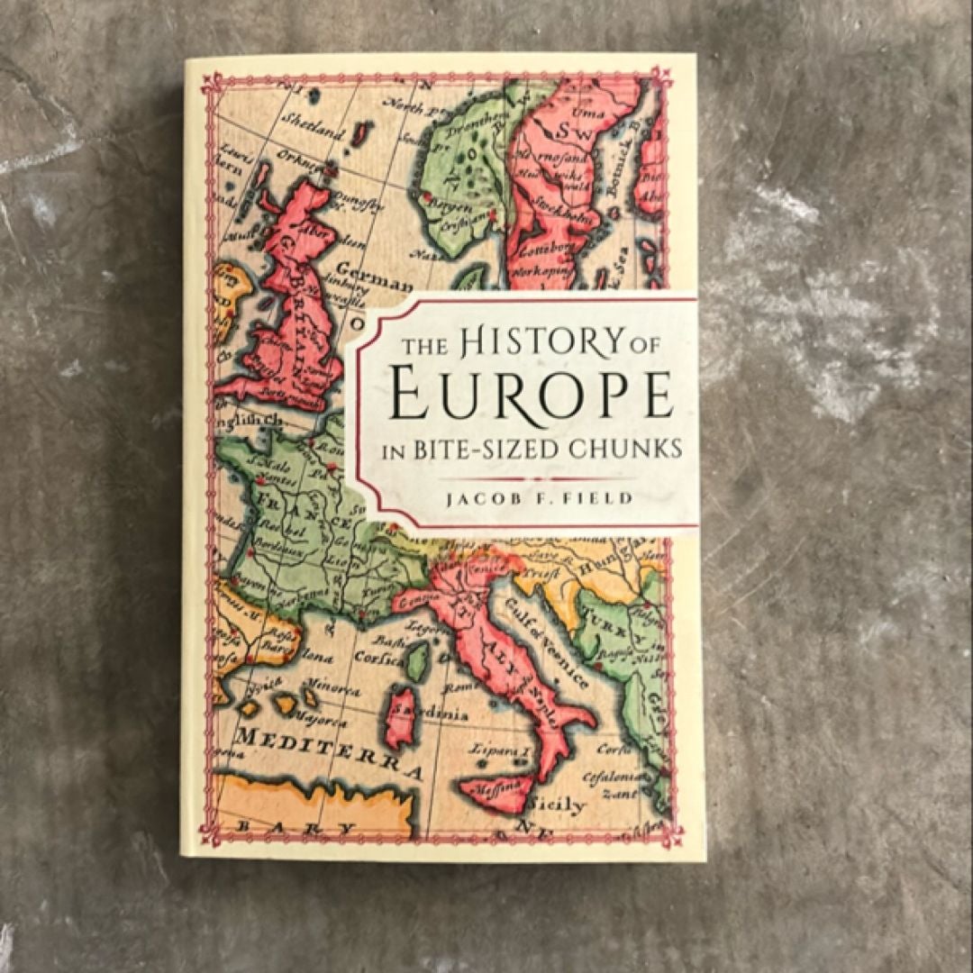 The History of Europe in Bite-Sized Chunks by Jacob F. Field