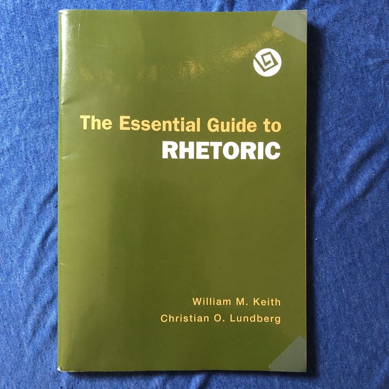 The Essential Guide to Rhetoric by William M. Keith, Christian O. Lundberg