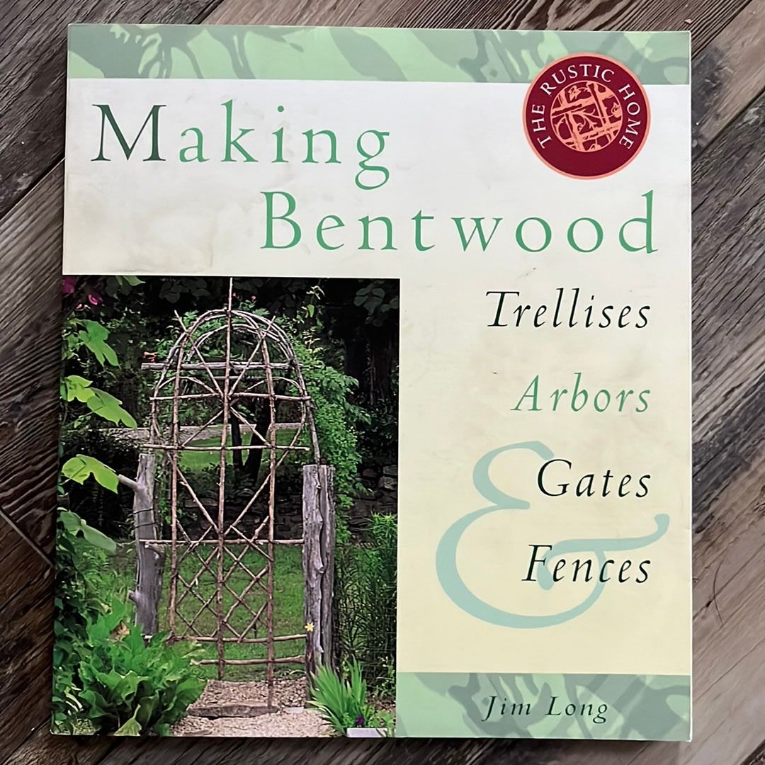 Making Bentwood Trellises, Arbors, Gates and Fences by Jim Long