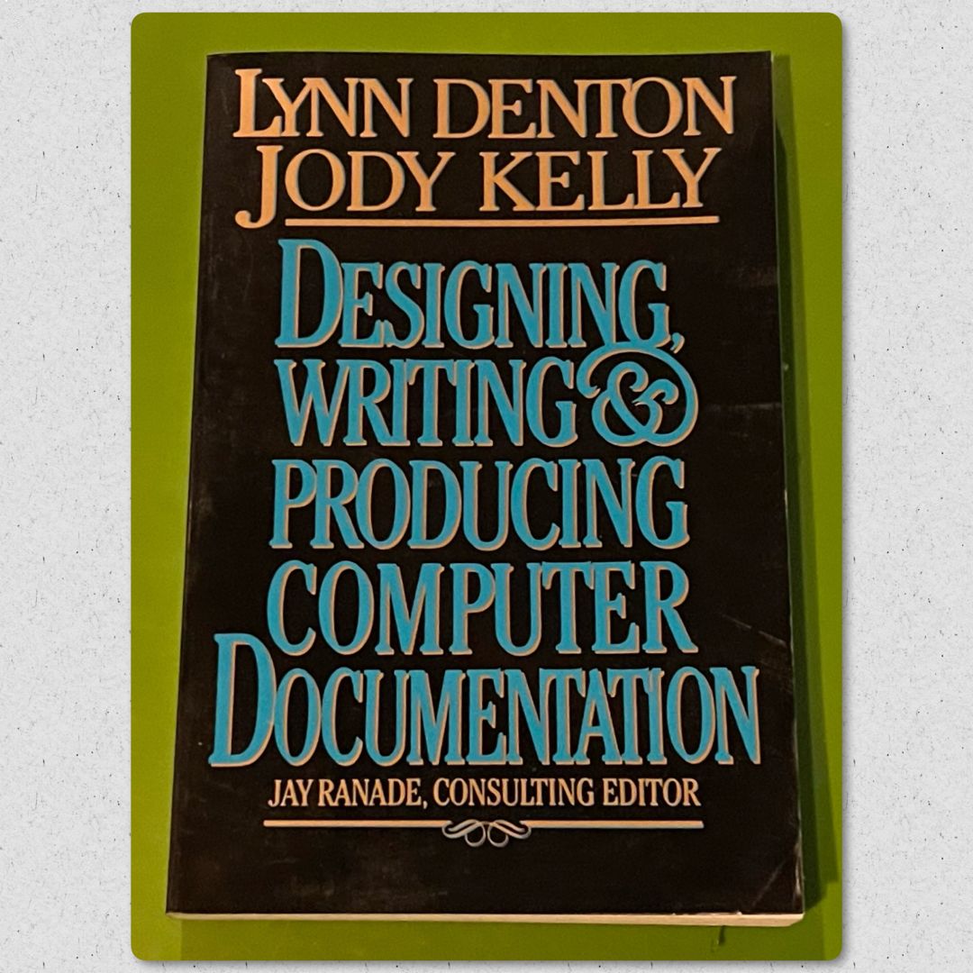 Designing, Writing, and Producing Computer Documentation by Lynn Denton
