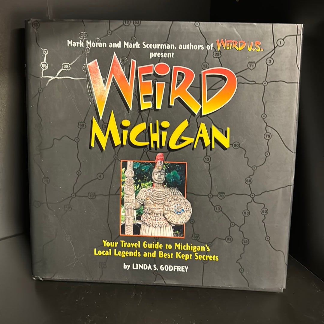 Weird Michigan by Linda S. Godfrey, Mark Moran, Mark Sceurman