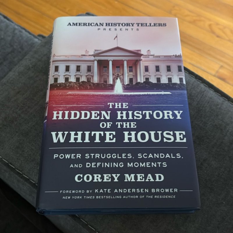 The Hidden History of the White House by Corey Mead, Kate Andersen Brower