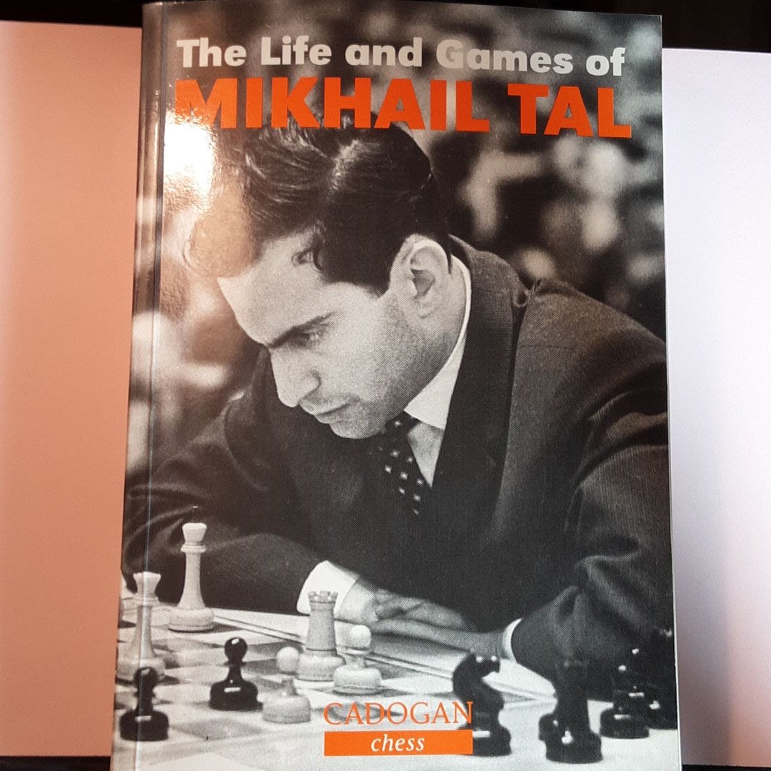 The Life and Games of Mikhail Tal by Mikhaïl Tal
