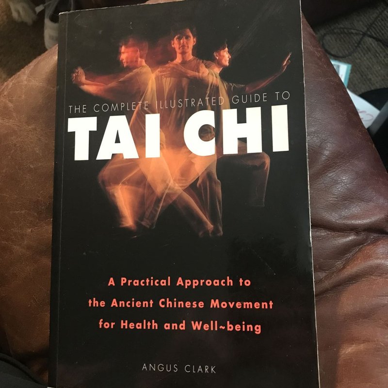 The Complete Illustrated Guide to Tai Chi by Angus Clark