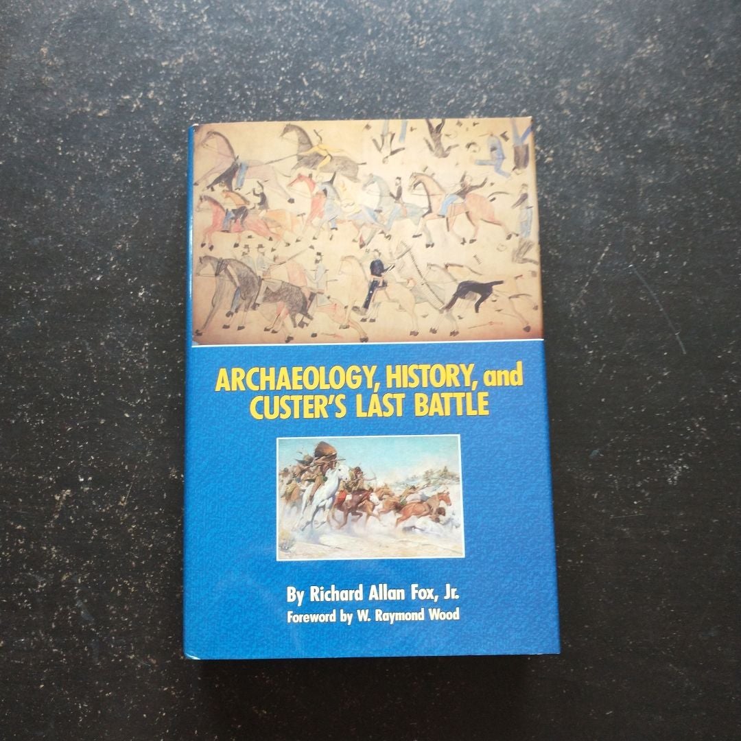 Archaeology, History, and Custer's Last Battle by Richard A. Fox