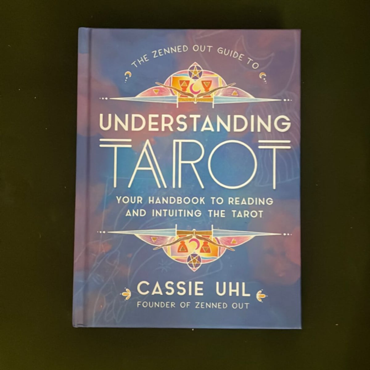 The Guide to Understanding Tarot (Zenned Out) by Cassie Uhl