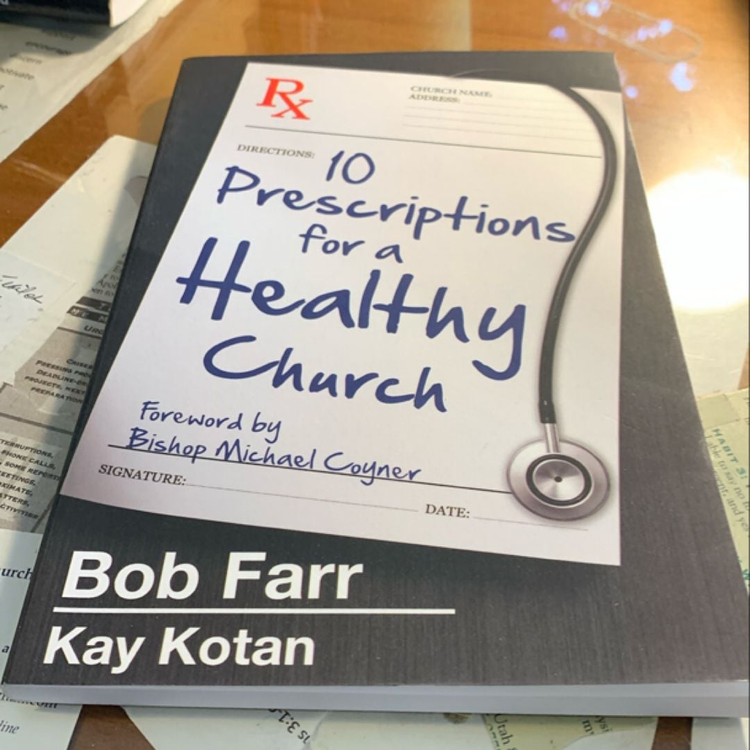 10 Prescriptions for a Healthy Church by Bob Farr, Kay Kotan, Michael J ...