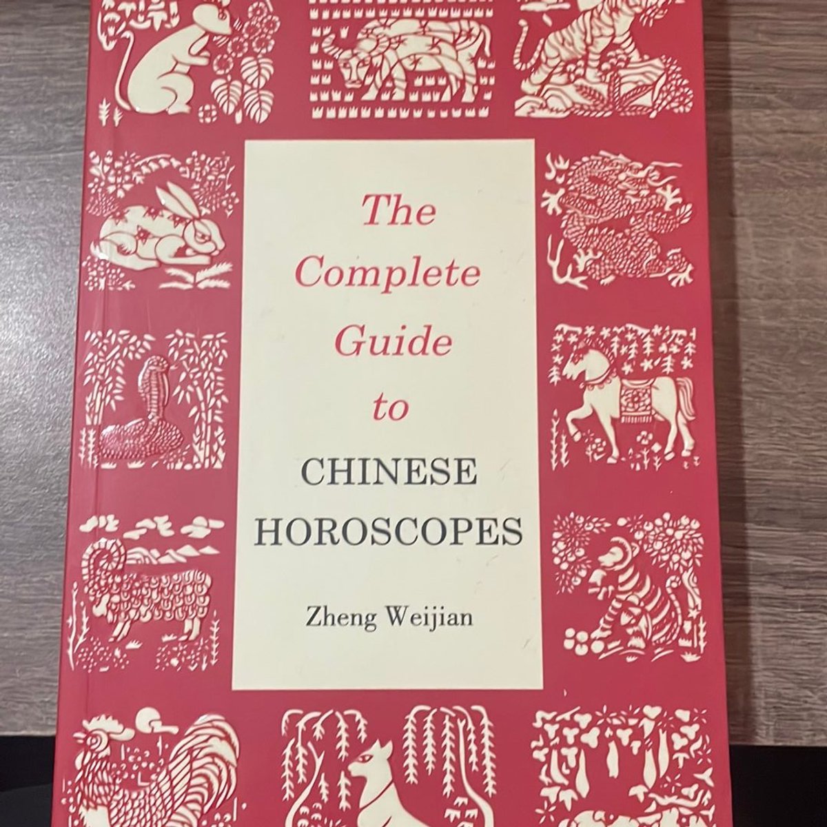 The Complete Guide to Chinese Horoscopes by Weijian Zheng
