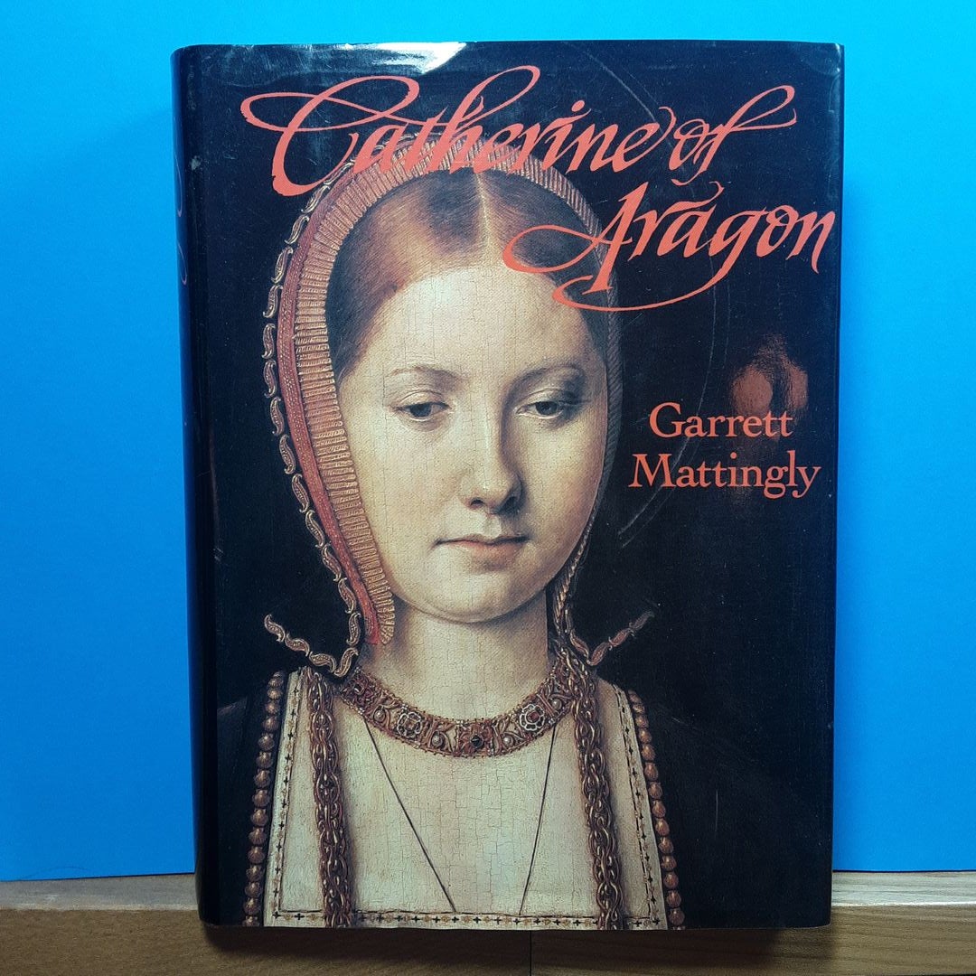 Catherine of Aragon by Garrett Mattingly