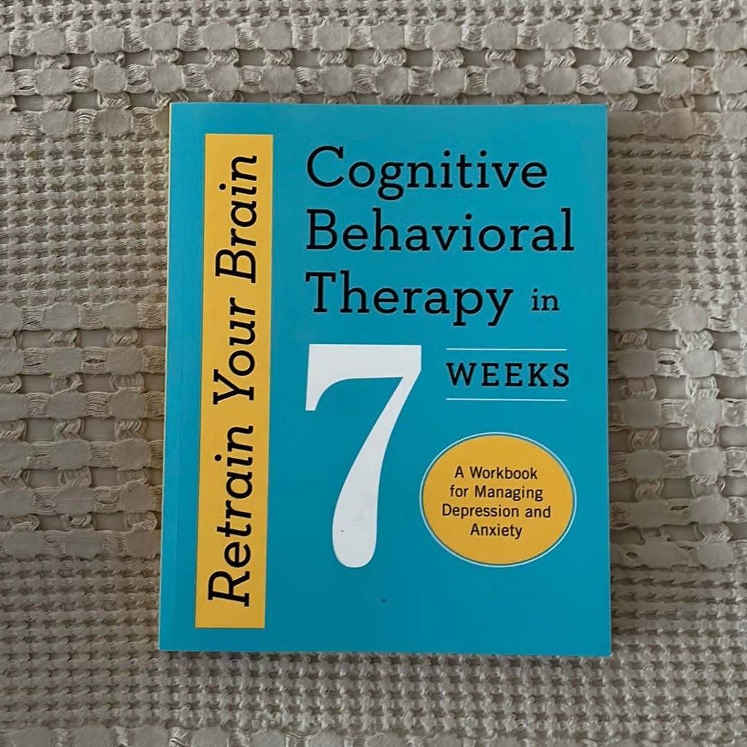 Retrain Your Brain: Cognitive Behavioral Therapy in 7 Weeks by Seth J ...