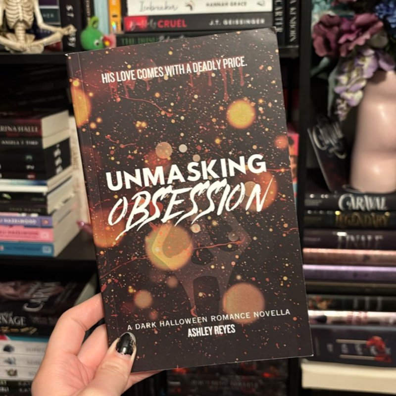 Unmasking Obsession: a Dark Halloween Romance Novella by Ashley Reyes