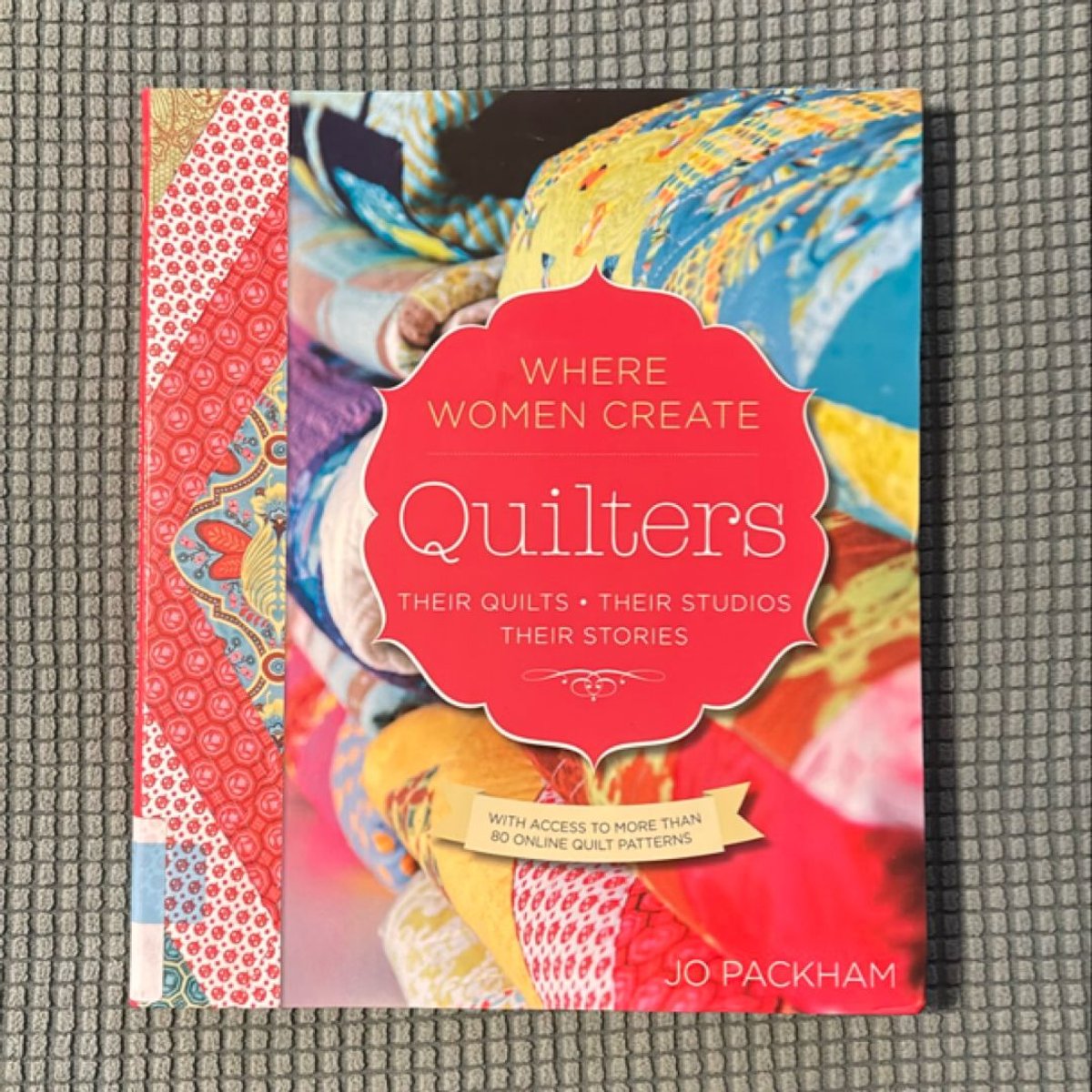 Quilters, Their Quilts, Their Studios, Their Stories by Jo Packham