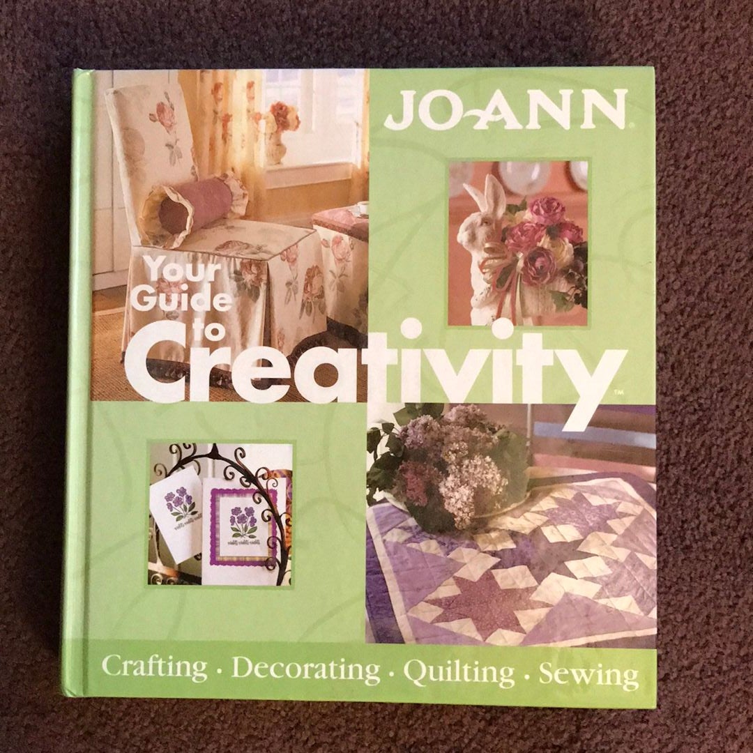 Your Guide to Creativity by Jo-Ann Fabric and Crafts Editors