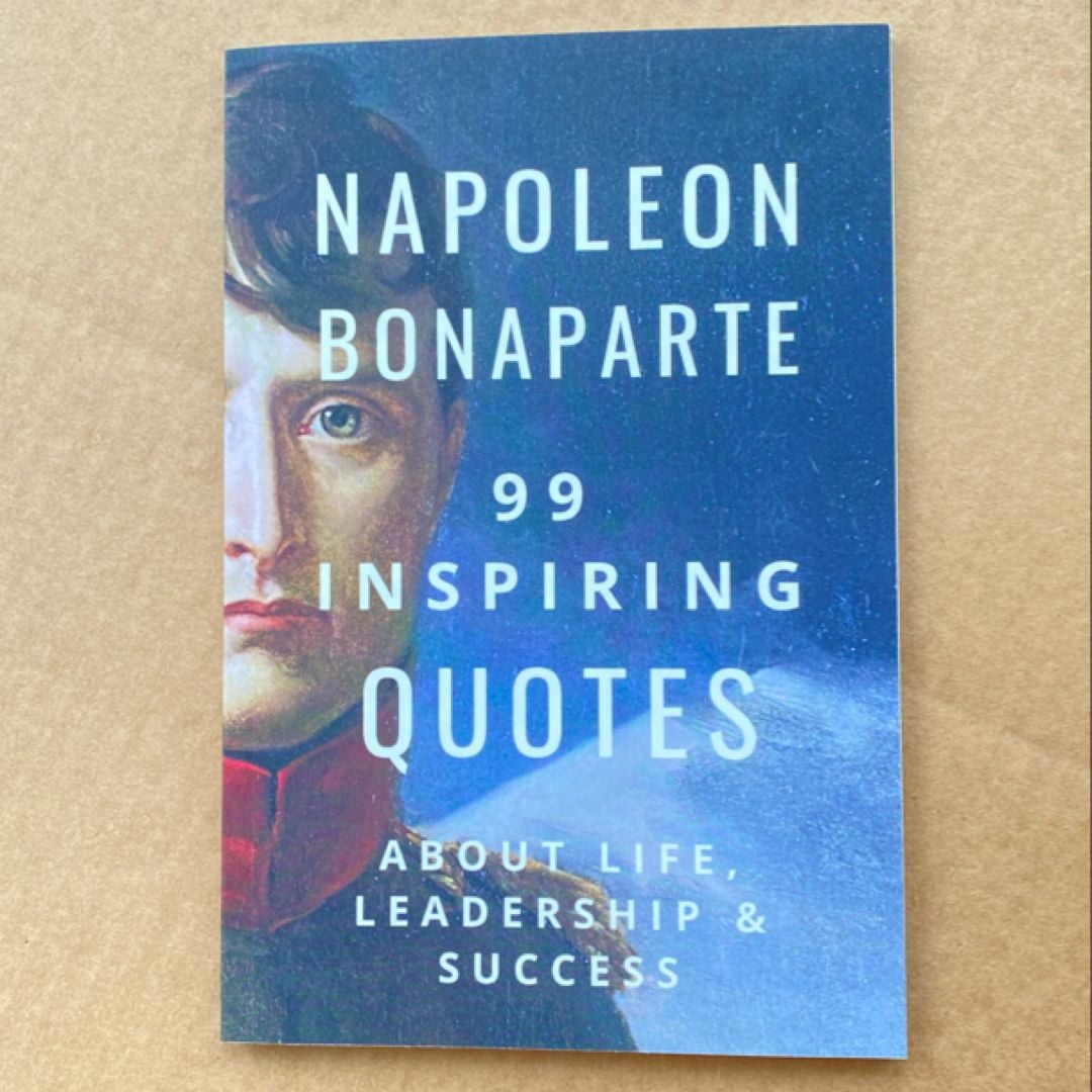 Napoleon Bonaparte 99 Inspiring Quotes by Napoleon Bonaparte & David ...