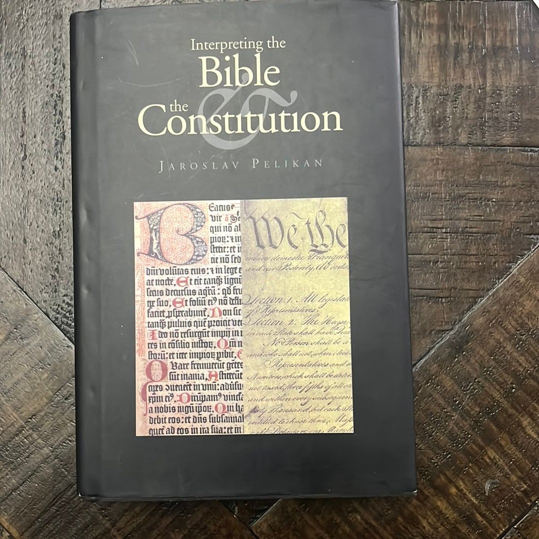 Interpreting the Bible and the Constitution by Jaroslav Pelikan