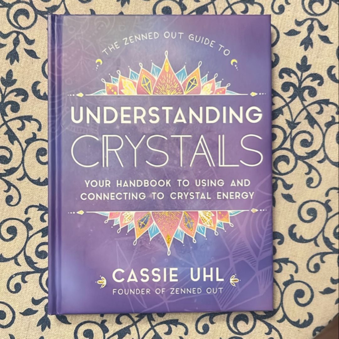 Guide to Understanding Crystals (Zenned Out) by Cassie Uhl Guide to Understanding Crystals (Zenned Out) by Cassie Uhl