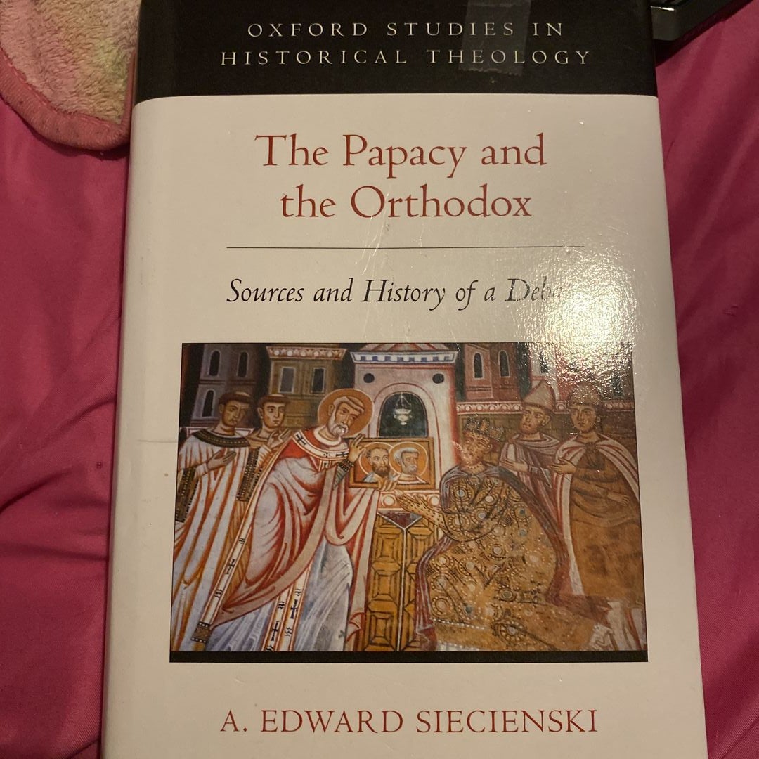 The Papacy and the Orthodox by A. Edward Siecienski