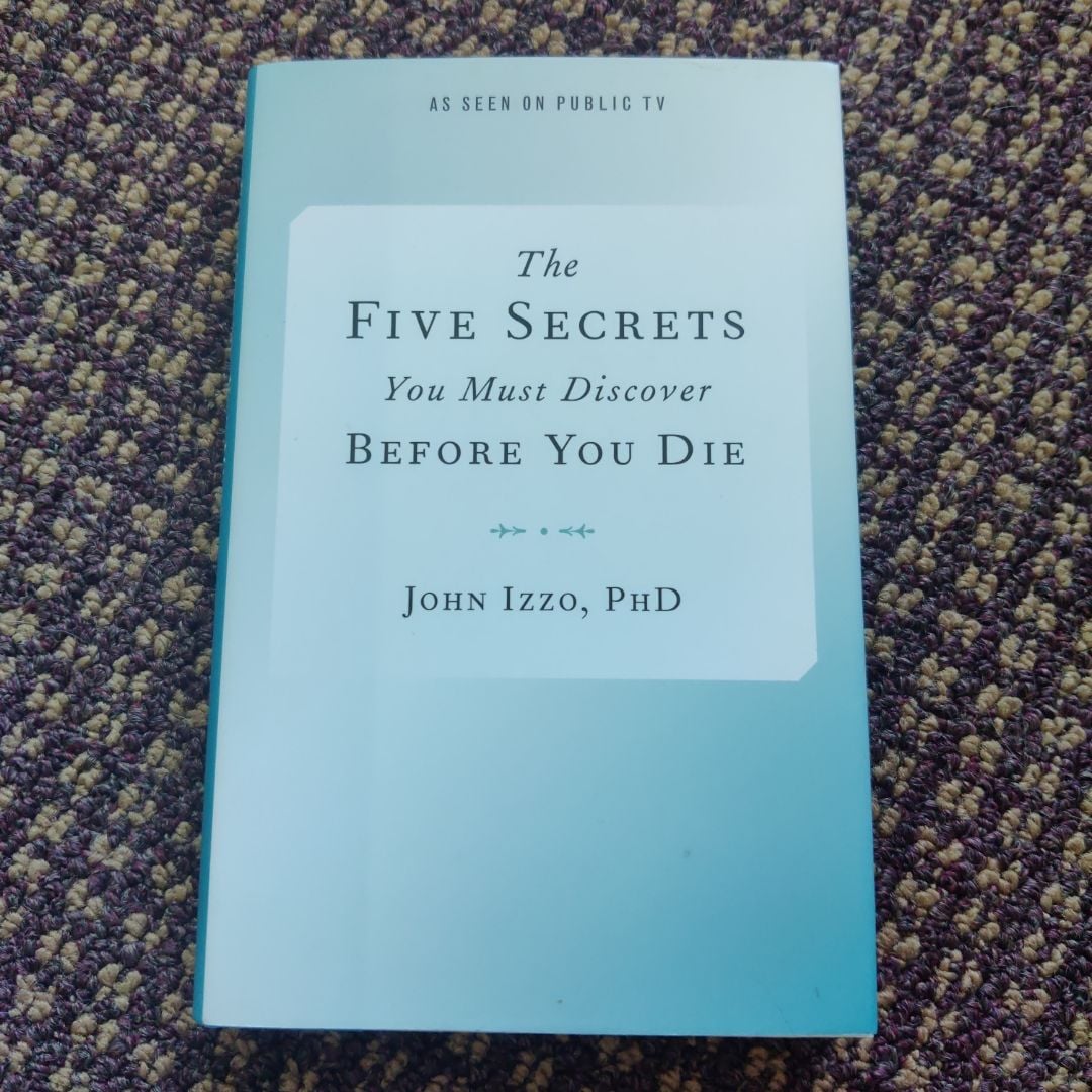 The Five Secrets You Must Discover Before You Die by John Izzo, PHD ...
