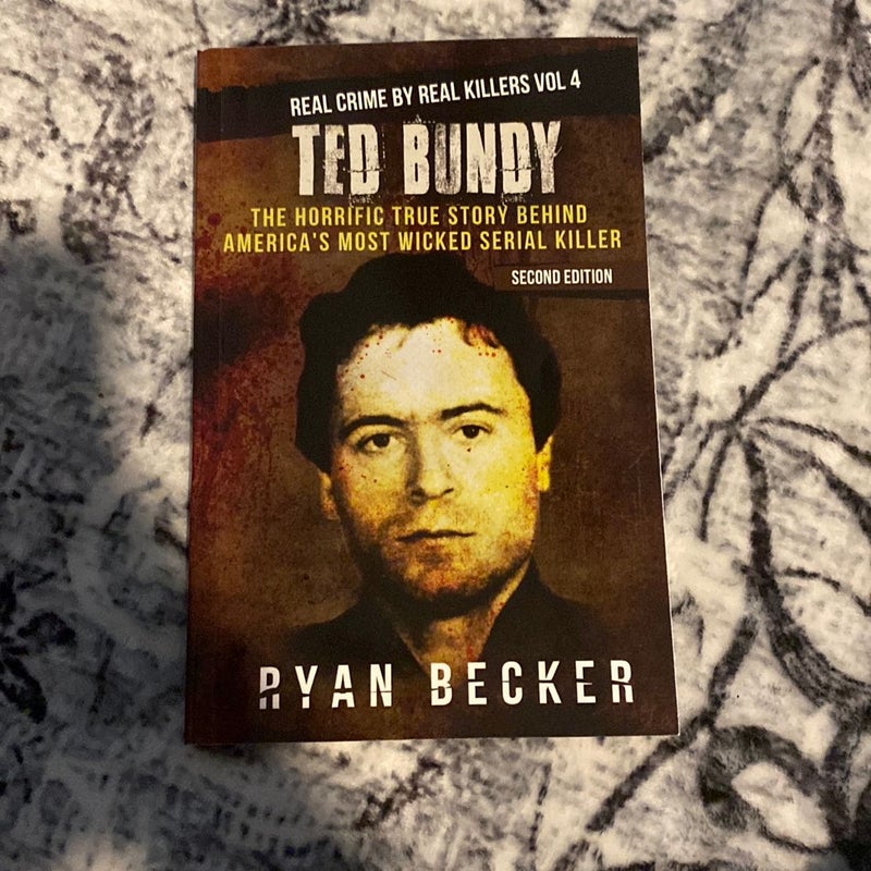 Ted Bundy: the Horrific True Story Behind America's Most Wicked Serial Killer by Ryan Becker ...