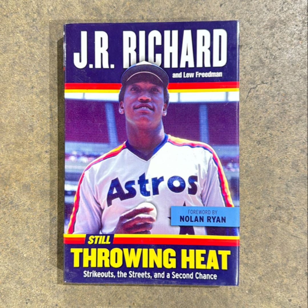 Still Throwing Heat by J. R. Richard, Lew Freedman, Nolan Ryan