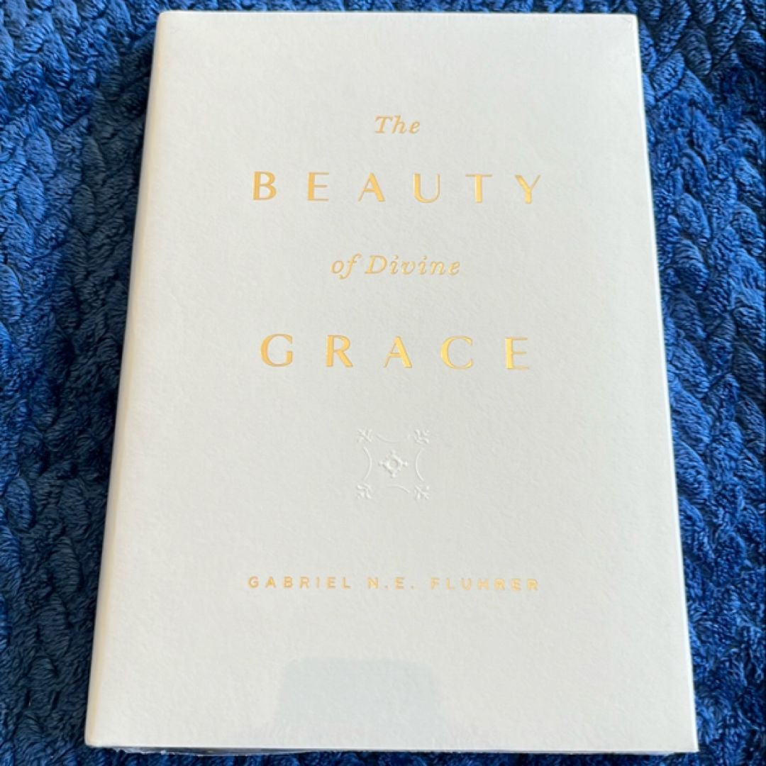 The Beauty of Divine Grace by Gabriel N. E. Fluhrer