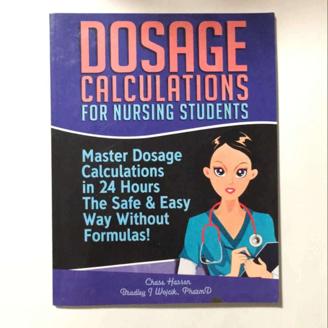 Dosage Calculations for Nursing Students by Bradley Wojcik, Chase Hassen