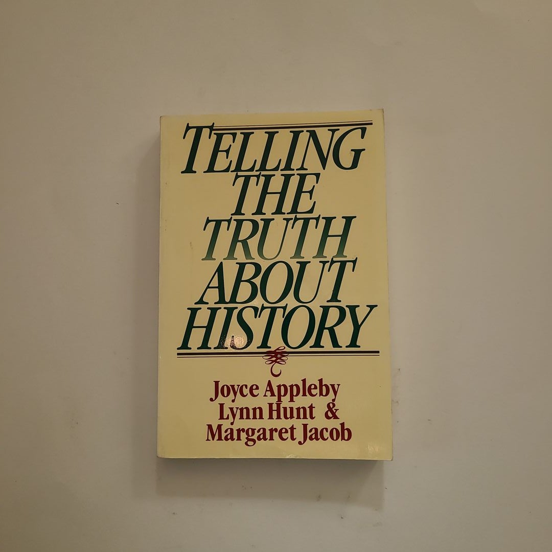 Telling the Truth about History by Joyce Appleby, Lynn Hunt, Margaret Jacob