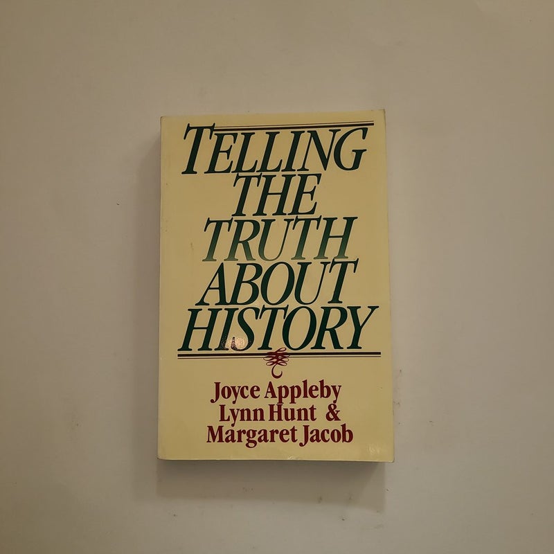 Telling the Truth about History by Joyce Appleby, Lynn Hunt, Margaret Jacob