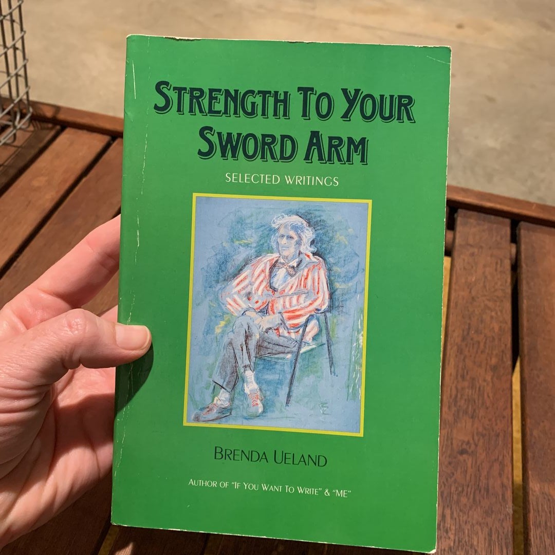 Strength to Your Sword Arm by Brenda Ueland, Susan Allen Toth