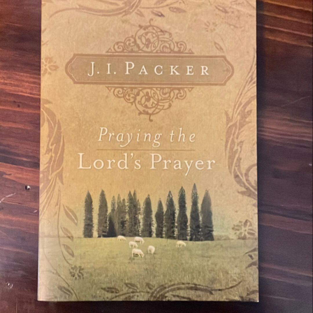 Praying the Lord's Prayer by J. I. Packer