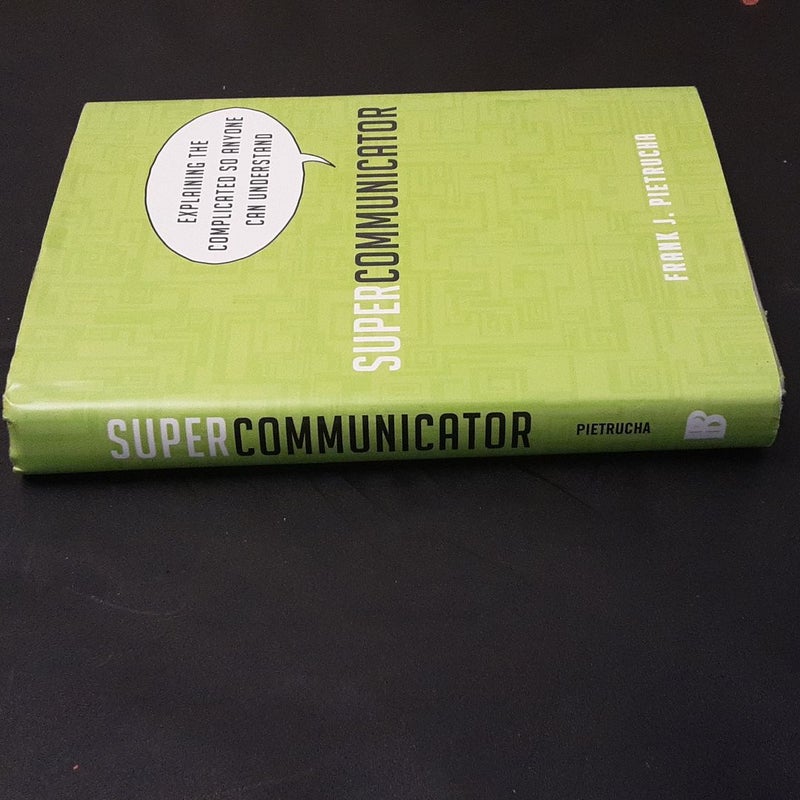 Super Communicator: Explaining the Complicated So Anyone Can Understand ...
