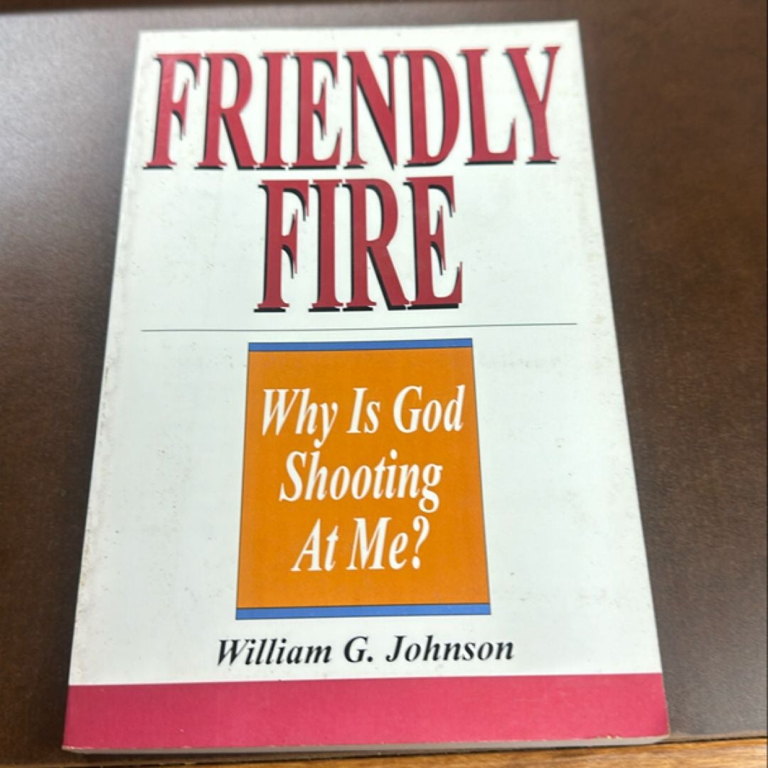 Friendly fire why is God shooting at me? by William G Johnson ...