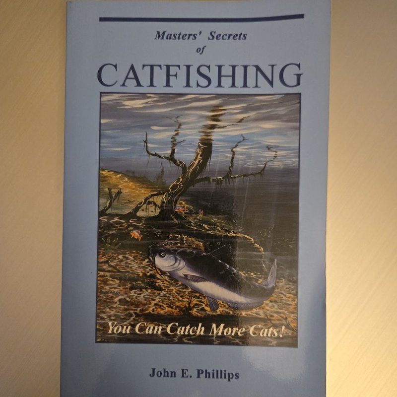 The Masters' Secrets of Catfishing by John Phillips