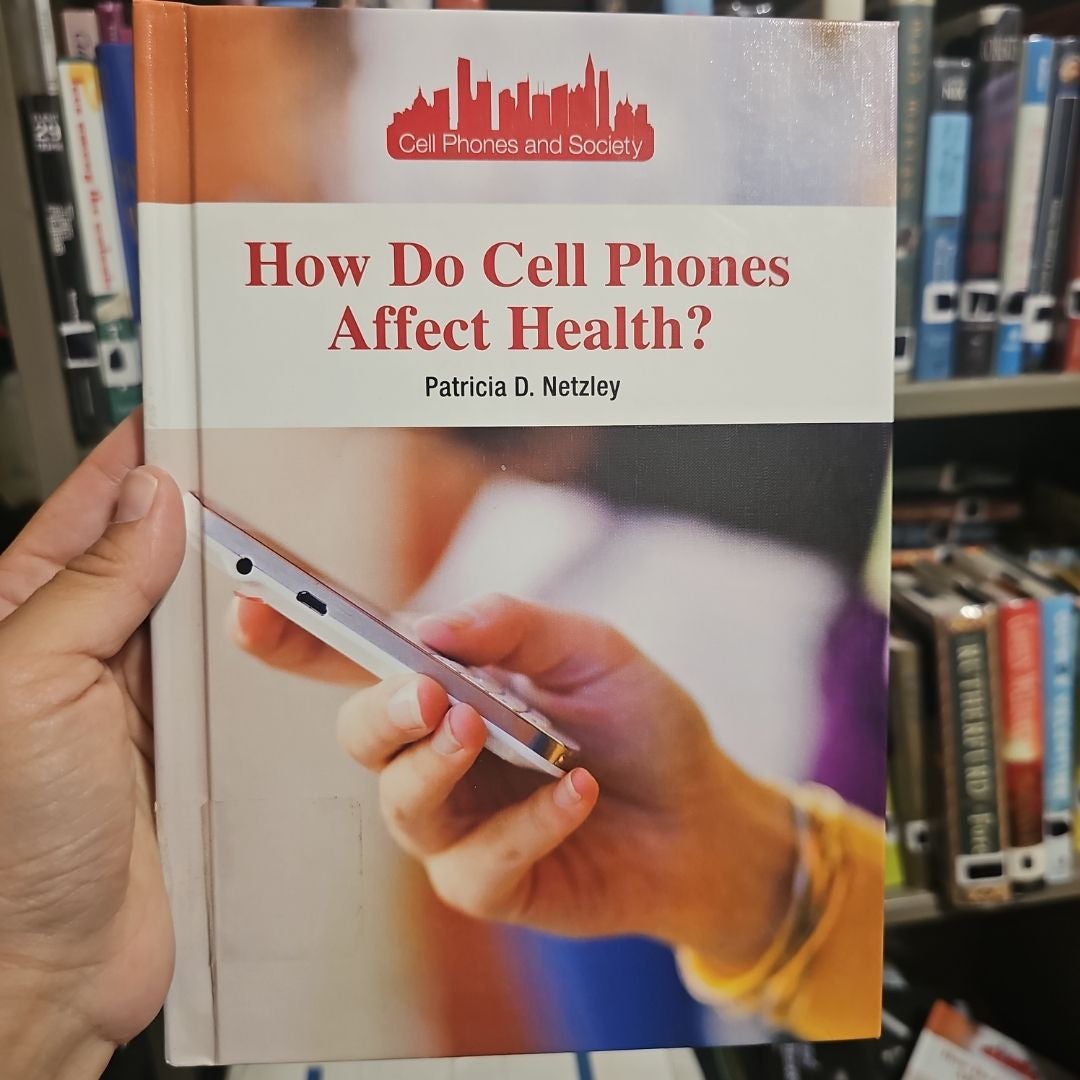 How Do Cell Phones Affect Health? by Patricia D. Netzley
