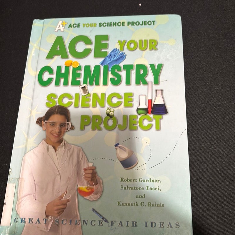 Ace Your Chemistry Science Project by Robert Gardner, Salvatore Tocci ...