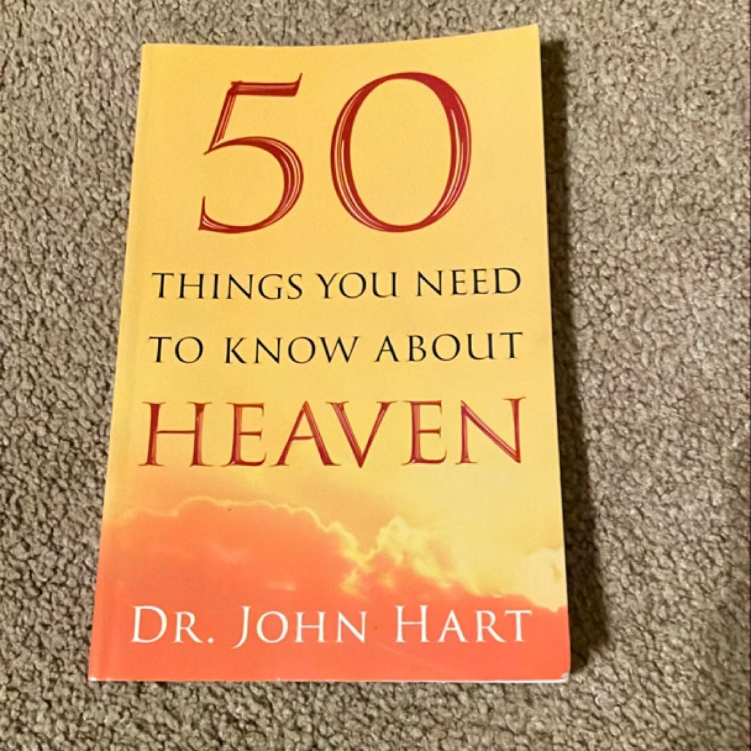 50 Things You Need to Know about Heaven by John Hart 50 Things You Need to Know about Heaven by John Hart