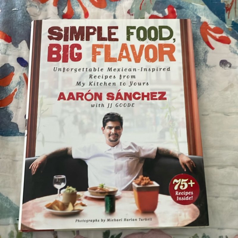 Simple Food, Big Flavor by Aaron Sanchez, J. J. Goode, Michael Harlan ...