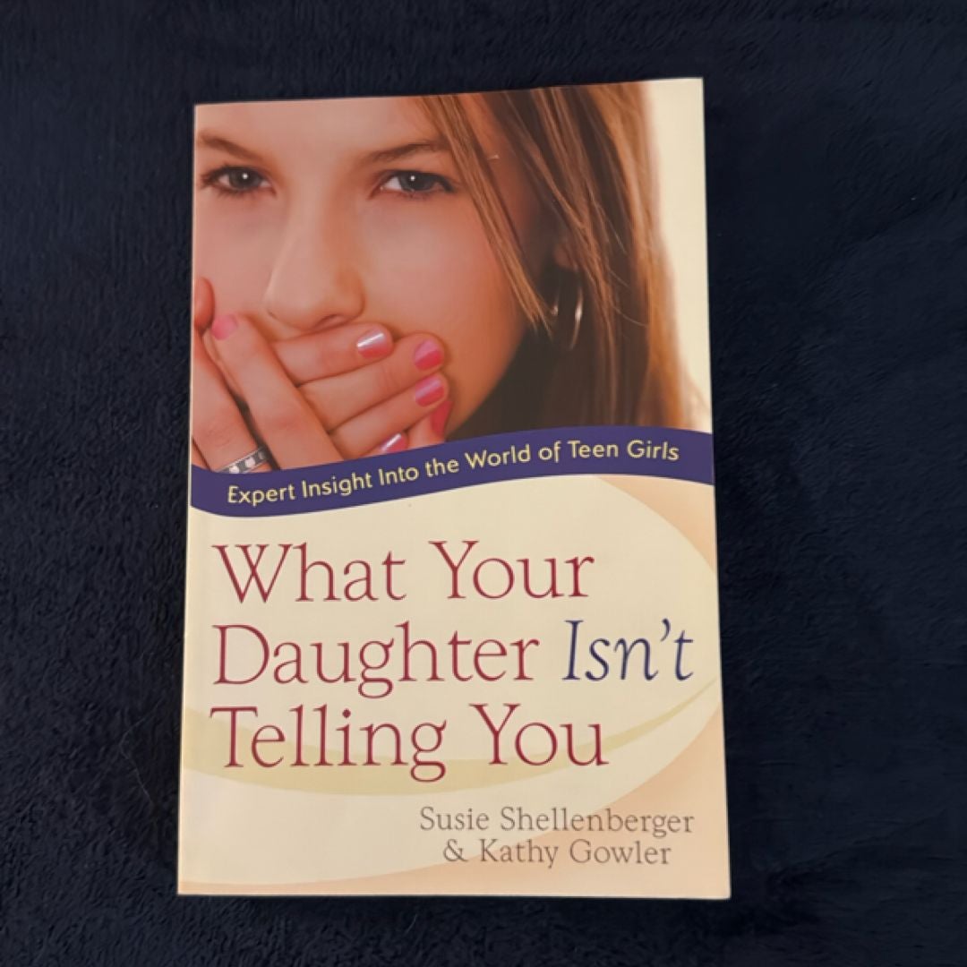 What Your Daughter Isn't Telling You by Susie Shellenberger, Kathy Gowler
