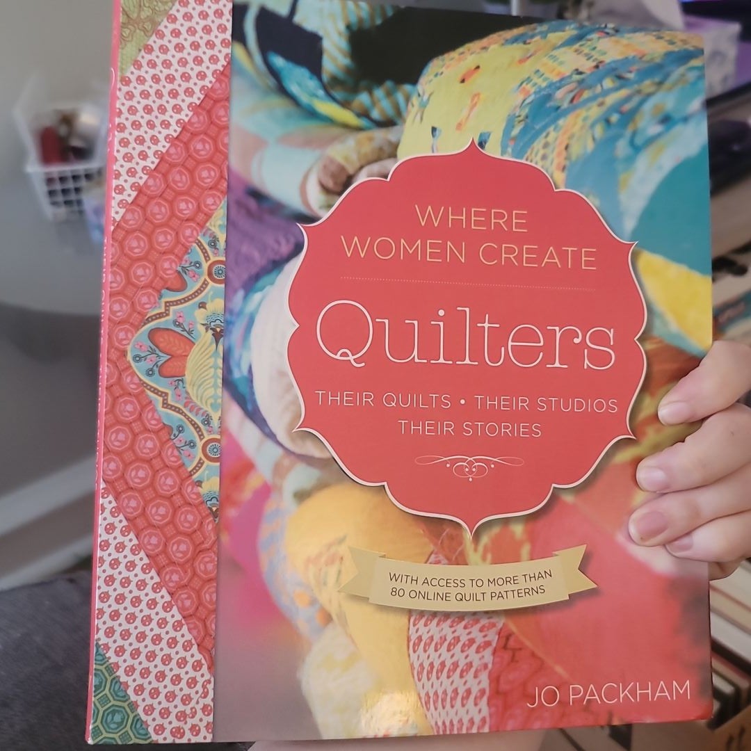 Quilters, Their Quilts, Their Studios, Their Stories by Jo Packham