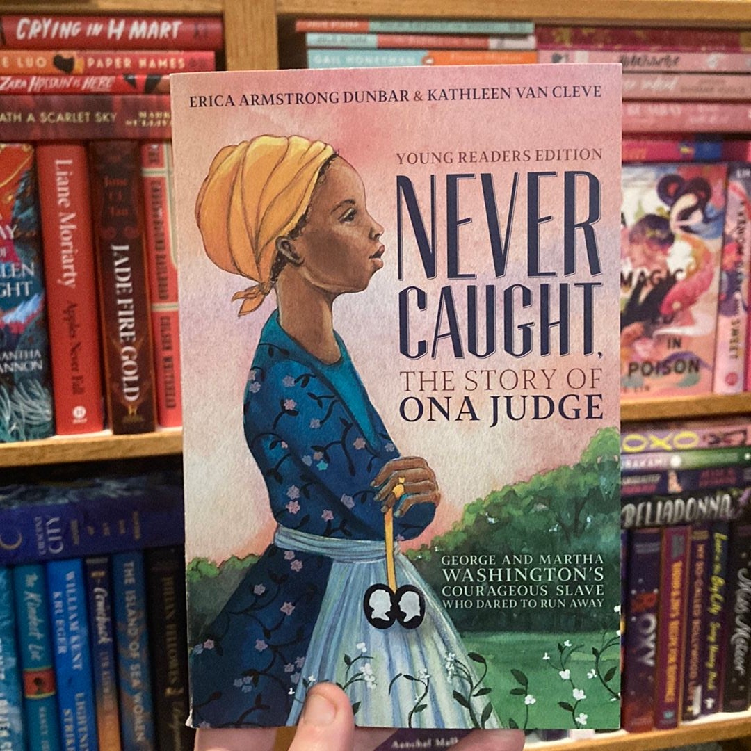Never Caught On, the Story of Ona Judge by Erica Armstrong Dunbar and ...