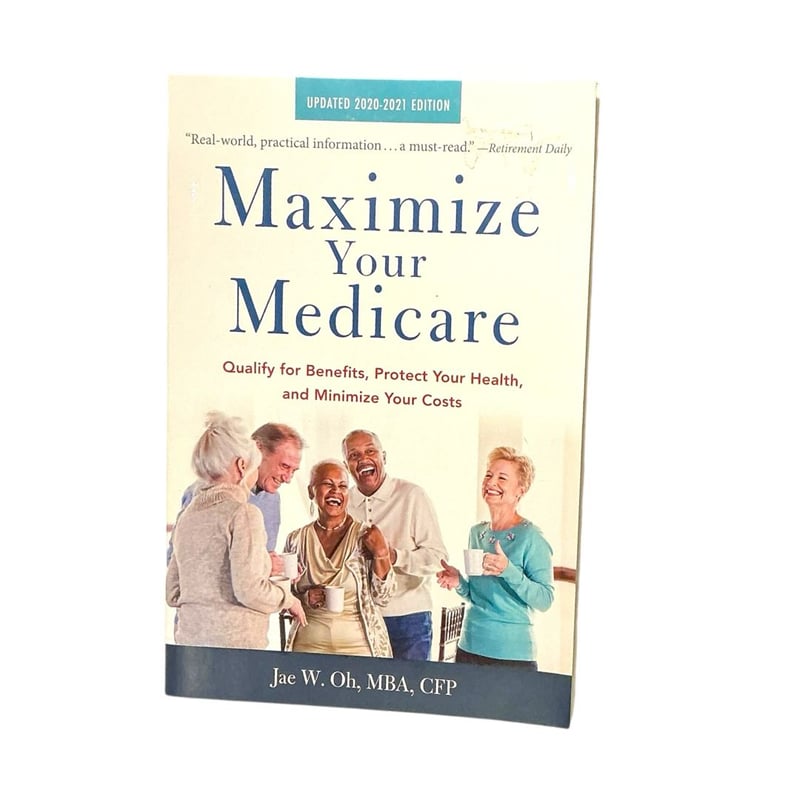 Maximize Your Medicare: 2020-2021 Edition by Jae Oh