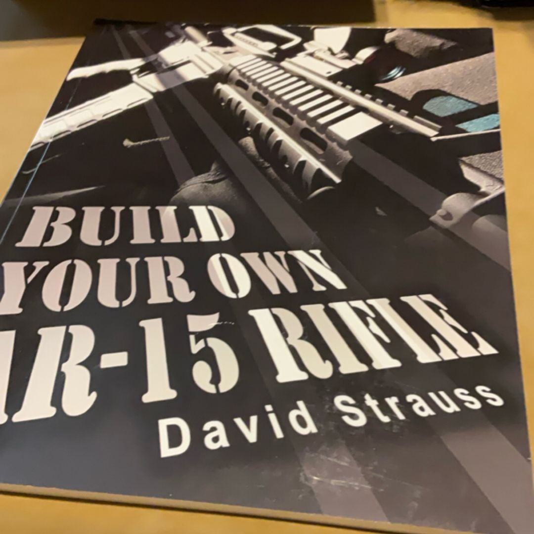 Build Your Own AR-15 Rifle by David Strauss