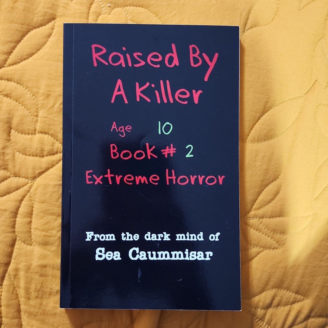 Raised by a Killer: Extreme Horror Book #2 Age 10 by Sea Caummisar