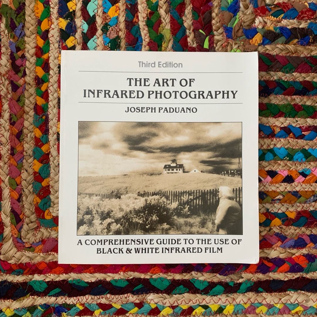 The Art of Infrared Photography by Joseph Paduano