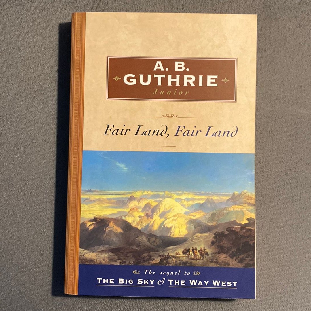 Fair Land, Fair Land by A. B. Guthrie, A. B. Guthrie