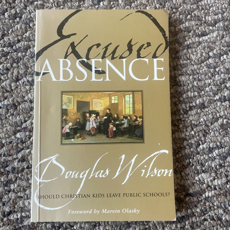 Excused Absence by Douglas Wilson, Marvin Olasky