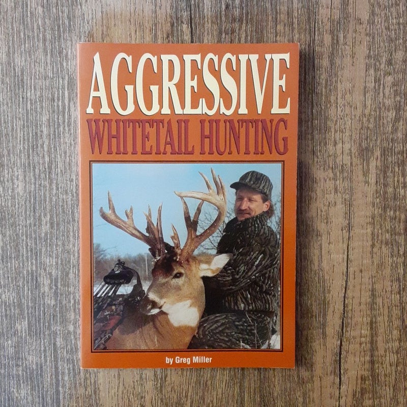 Aggressive Whitetail Hunting by Greg Miller